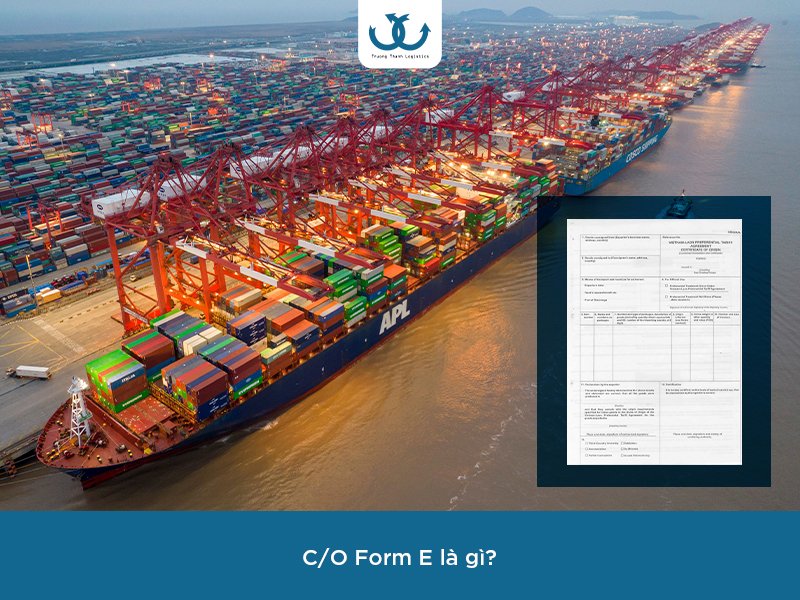C/O Form E là gì? Tìm hiểu về C/O Form E - Trường Thành logistics